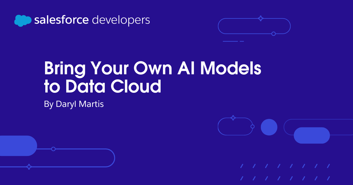 Bring Your Own AI Models to Data Cloud | Salesforce Developers Blog