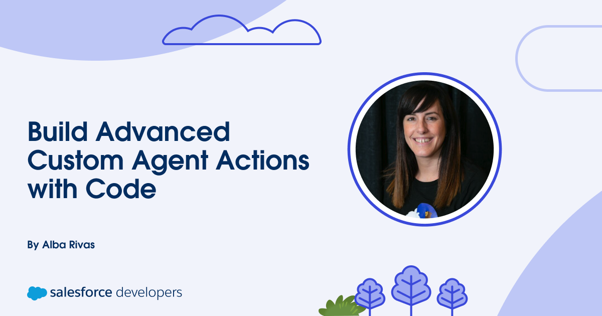 Build Advanced Custom Agent Actions with Code | Salesforce Developers Blog
