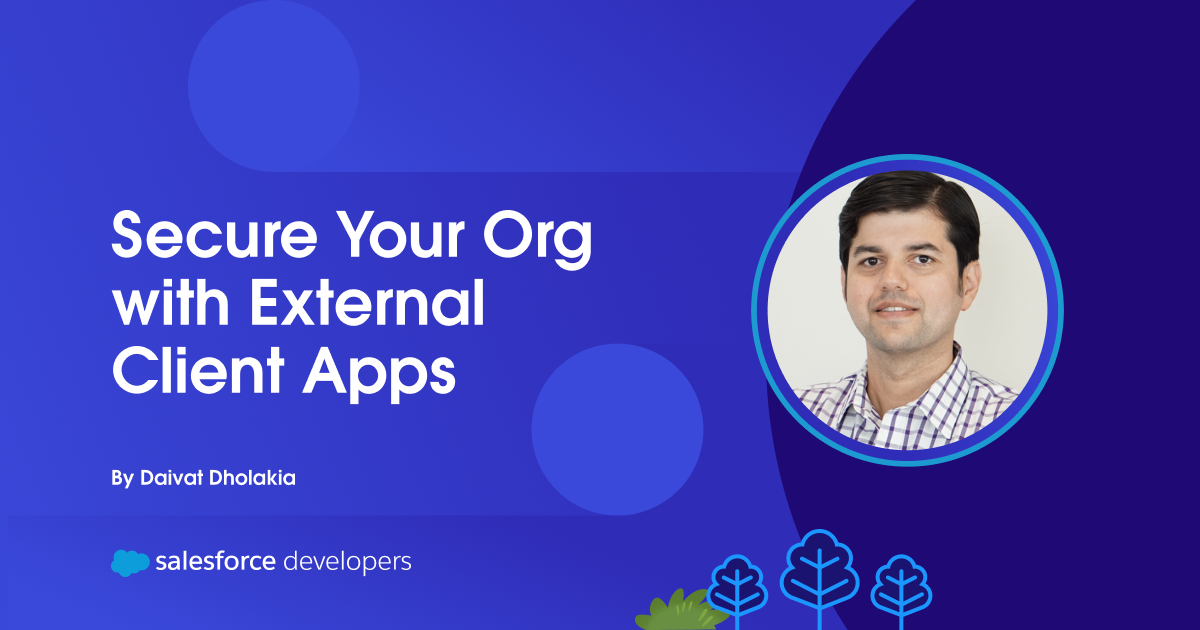 Secure Your Org with External Client Apps | Salesforce Developers Blog